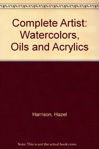 Complete Artist: Watercolors, Oils and Acrylics Harrison, Hazel | Wide ...