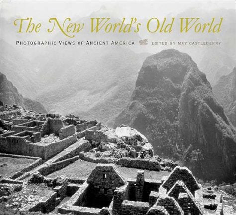 The New World's Old World: Photographic Views of Ancient America ...