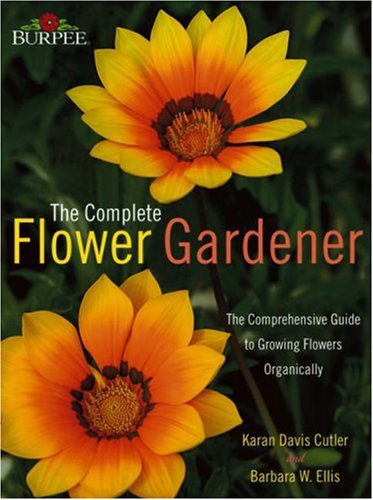 Burpee -- the Complete Flower Gardener: The Comprehensive Guide to ...